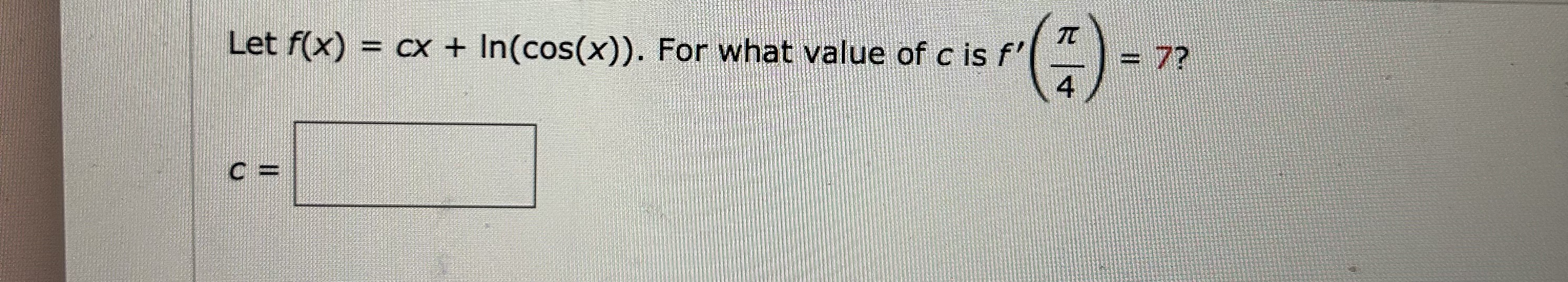 Solved Let f(x)=cx+ln(cos(x)). For what value of c is | Chegg.com