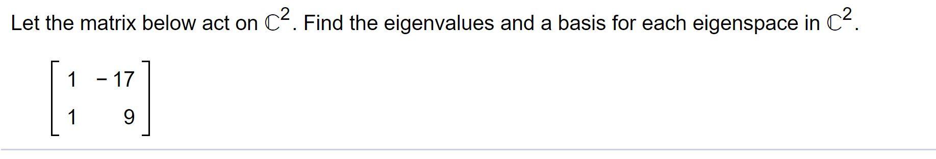 Solved Let the matrix below act on C. Find the eigenvalues | Chegg.com