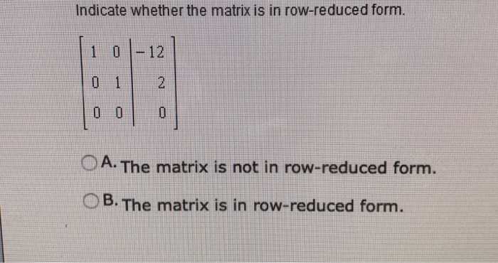 Solved Indicate whether the matrix is in row-reduced form. | Chegg.com