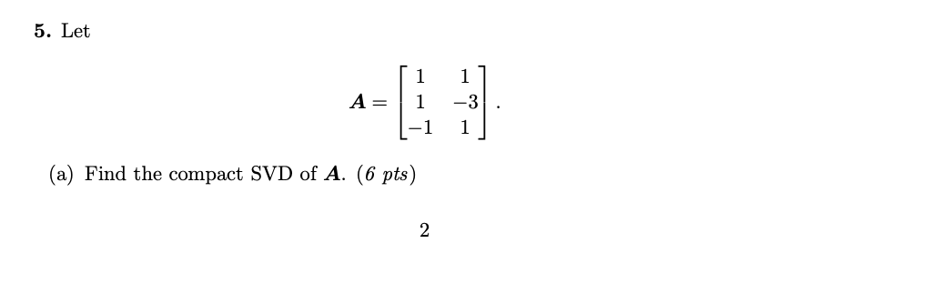 5. Let A = (a) Find the compact SVD of A. (6 pts) 2 1 | Chegg.com