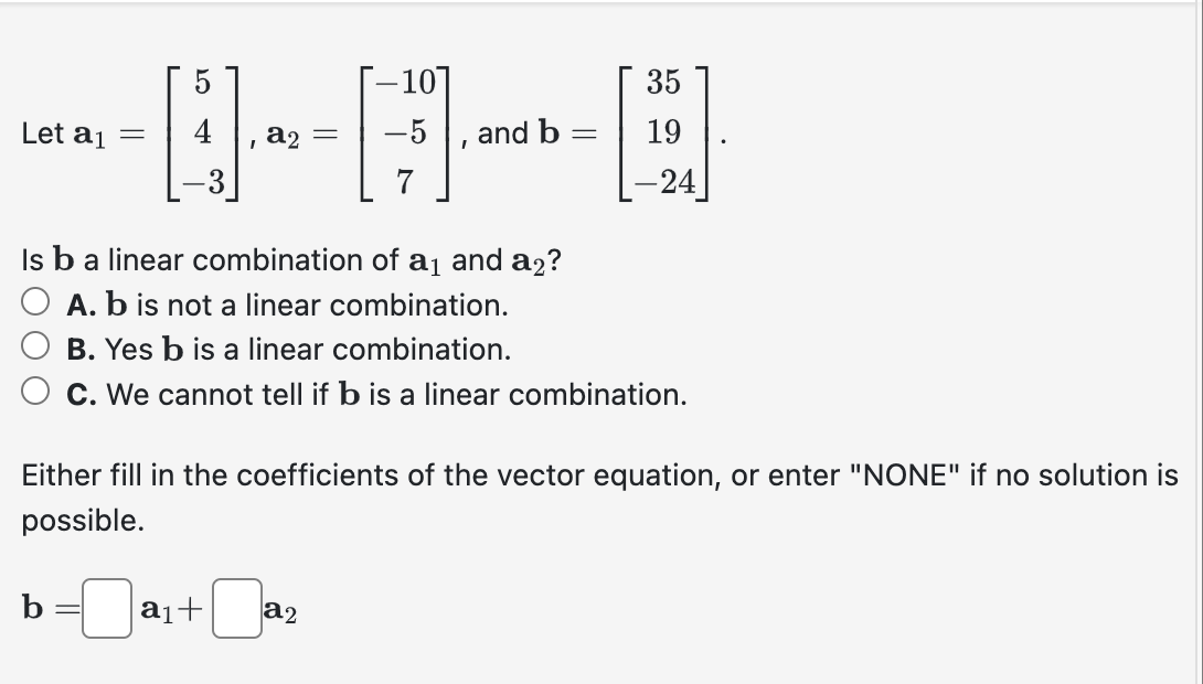 Solved Let a1=⎣⎡54−3⎦⎤,a2=⎣⎡−10−57⎦⎤, and b=⎣⎡3519−24⎦⎤. Is | Chegg.com