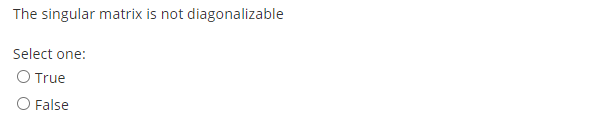 Solved The singular matrix is not diagonalizable Select one: | Chegg.com