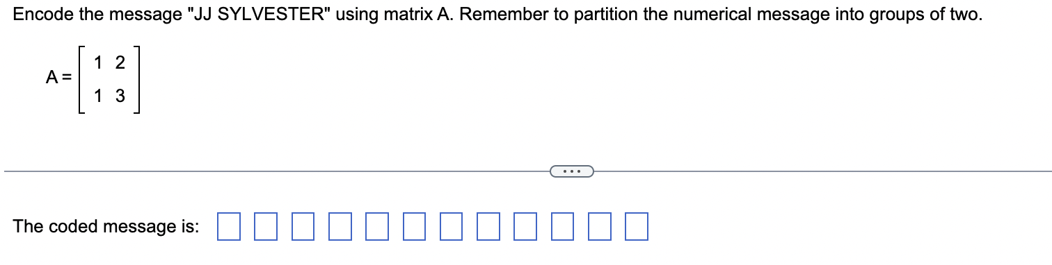 Solved Encode the message "JJ SYLVESTER" using matrix A. | Chegg.com
