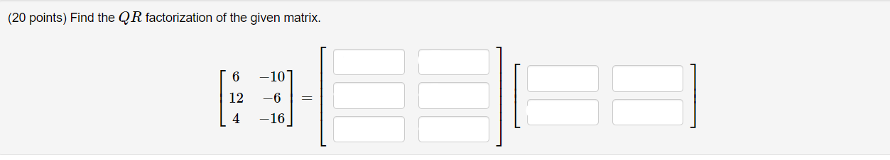 Solved (20 points) Find the QR factorization of the given | Chegg.com