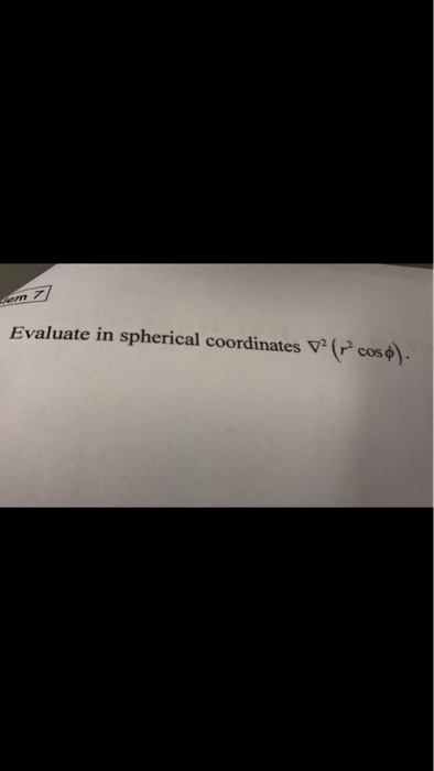 Solved Evaluate in spherical coordinates nabla ^2(r^2 cos | Chegg.com