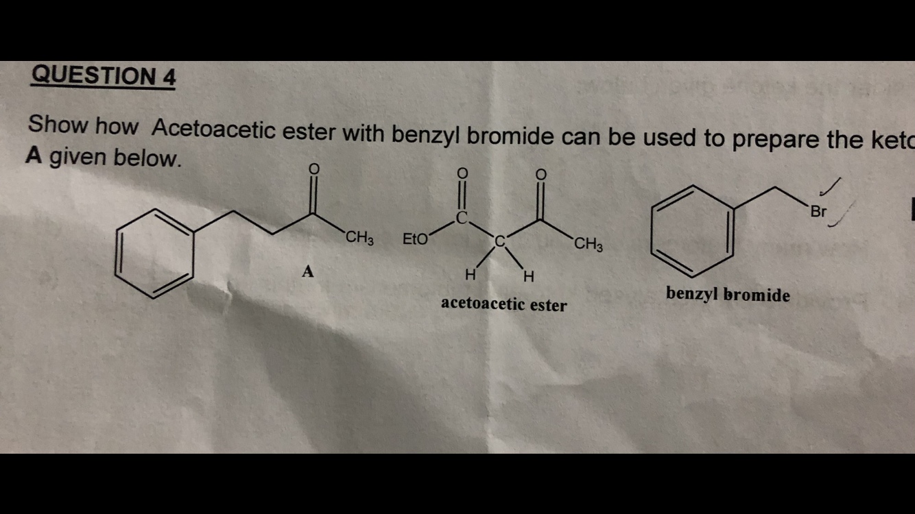 Solved QUESTION 4Show how Acetoacetic ester with benzyl | Chegg.com