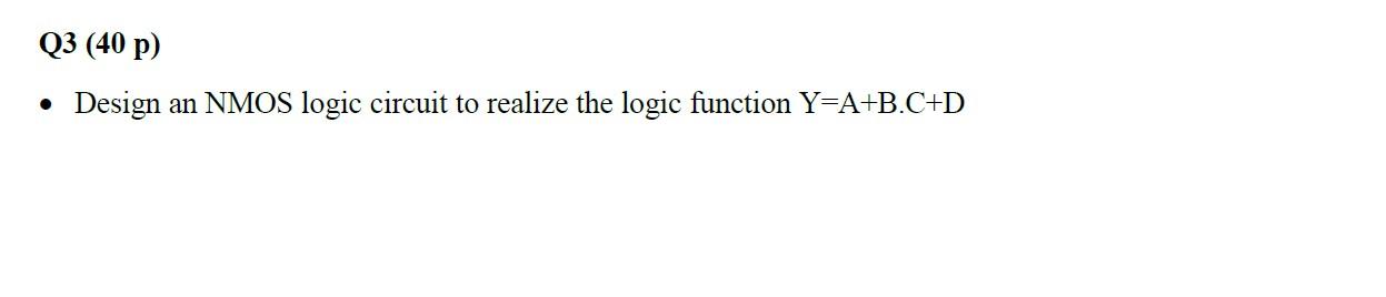 Solved Q3 (40 p) Design an NMOS logic circuit to realize the | Chegg.com