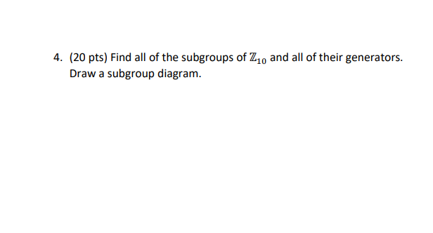 Solved 4. (20 pts) Find all of the subgroups of Z10 and all | Chegg.com