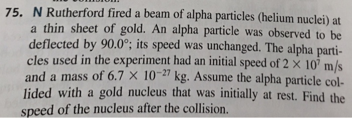 Solved 75. N Rutherford fired a beam of alpha particles | Chegg.com