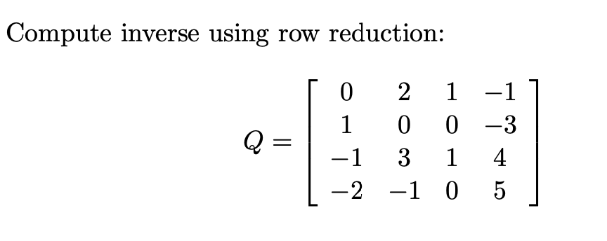 Solved Compute inverse using row reduction: Q = 0 2 1 - 1 1 | Chegg.com