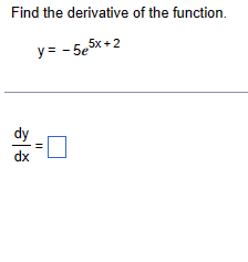 Solved Find the derivative of the function. y=−5e5x+2 dxdy= | Chegg.com