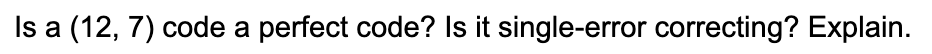 Solved Is a (12,7) ﻿code a perfect code? Is it single-error | Chegg.com