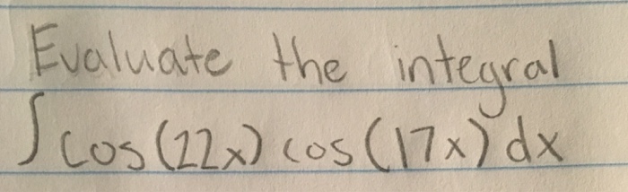 Solved Evaluate the integral integral cos(22x) cos(17x) dx | Chegg.com