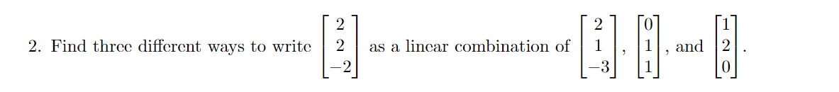 Solved 2. Find three different ways to write ⎣⎡22−2⎦⎤ as a | Chegg.com