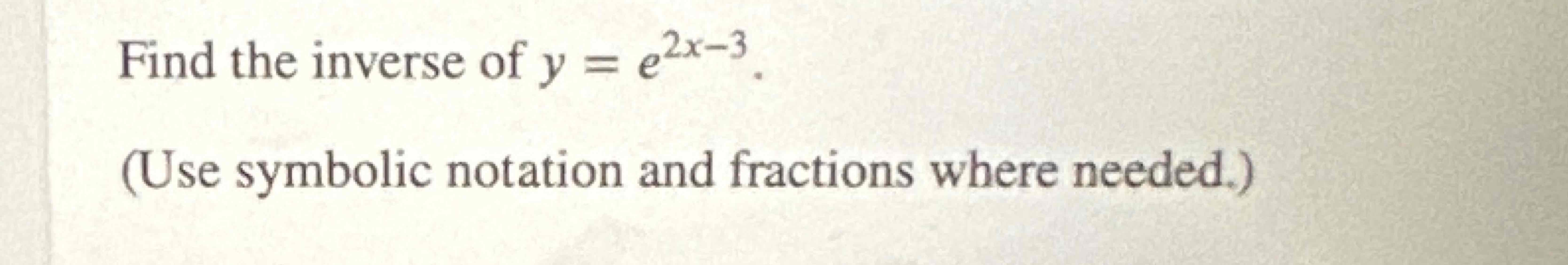 Solved Find the inverse of y=e2x-3.(Use symbolic notation | Chegg.com