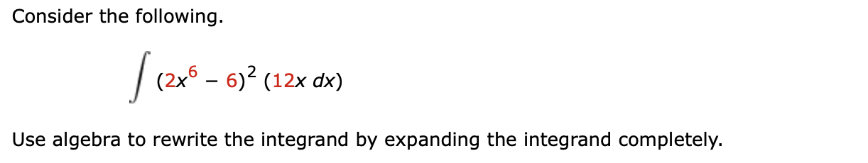 Solved Consider the following. ∫(2x6−6)2(12xdx) Use algebra | Chegg.com