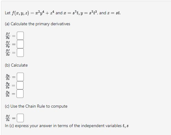 Solved Let f(x,y,z)=x2y4+z4 and x=s3t,y=s2t2, and z=st. (a) | Chegg.com