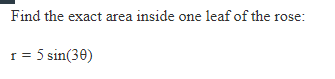 Solved Find the exact area inside one leaf of the rose: | Chegg.com