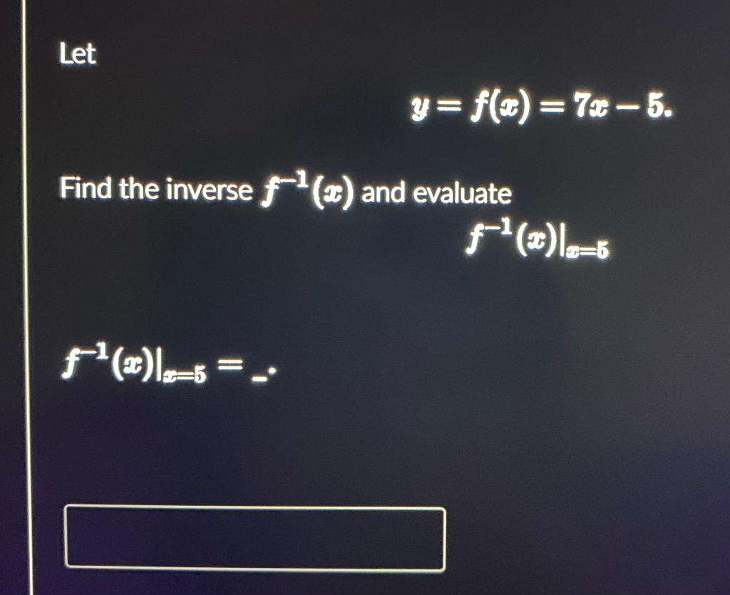 Solved y=f(x)=7x−5 Find the inverse f−1(x) and evaluate | Chegg.com