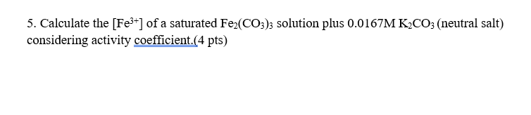 5. Calculate the [Fe3+] of a saturated Fe2(CO3)3 | Chegg.com