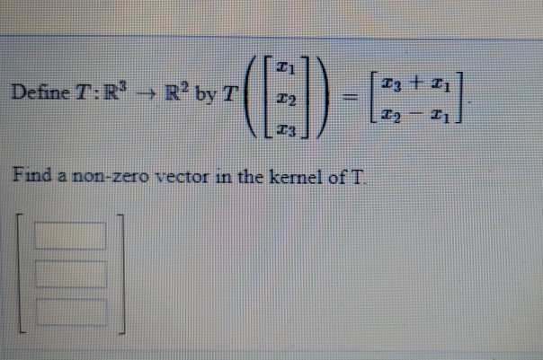 Solved 13 t z1 Define T: R3-R2 by TI- 1 = Find a non-zero | Chegg.com