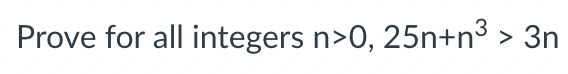 Solved Prove for all integers n>0, 25n+n3 > 3n | Chegg.com