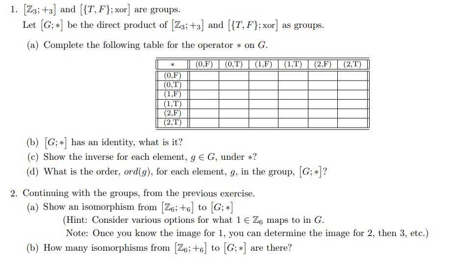 Solved 1. [Z3; +3] and [{T, F}; xor] are groups. Let [G;*] | Chegg.com