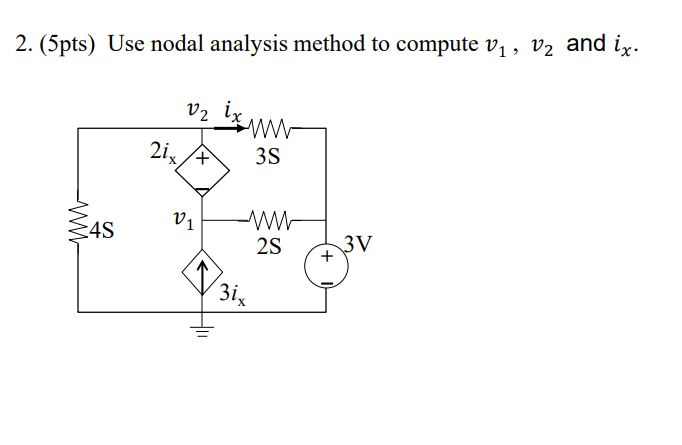 Solved 2. (5pts) Use nodal analysis method to compute V1, V2 | Chegg.com
