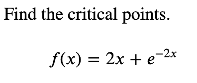 Solved Find the critical points. f(x)=2x+e−2x | Chegg.com