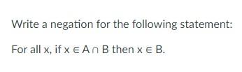 Solved Write a negation for the following statement: For all | Chegg.com
