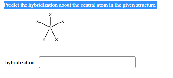 Solved Predict the hybridization about the central atom in | Chegg.com
