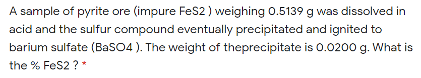 Solved A sample of pyrite ore (impure FeS2) weighing 0.5139 | Chegg.com