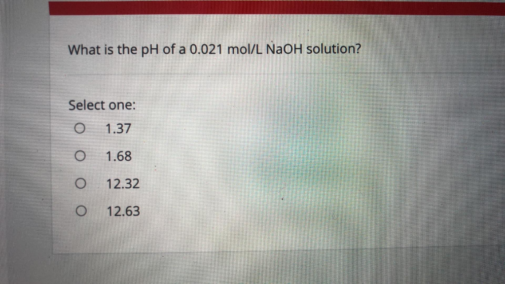 Solved What is the pH of a 0.021 mol/L NaOH solution? Select | Chegg.com