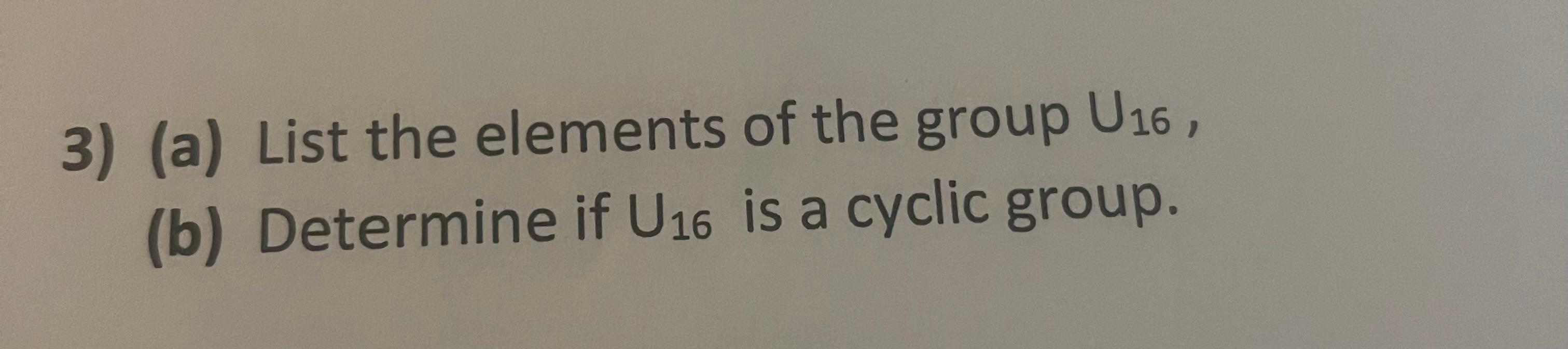 Solved 3) (a) List the elements of the group U16, (b) | Chegg.com