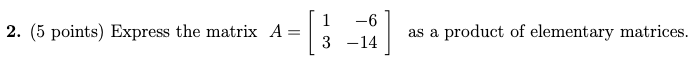 Solved 2. (5 points) Express the matrix A=[13−6−14] as a | Chegg.com