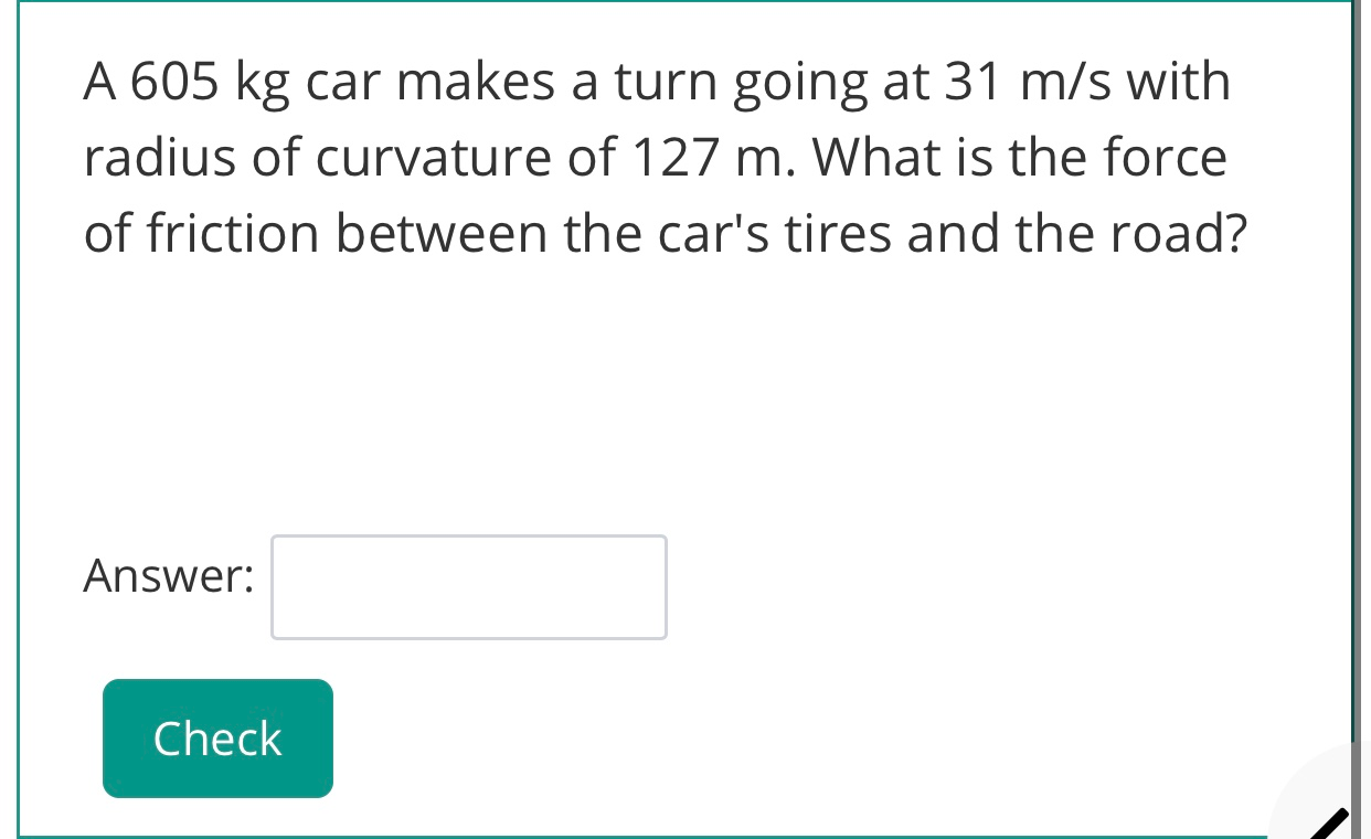 Solved A 605 kg car makes a turn going at 31 m/s with radius | Chegg.com