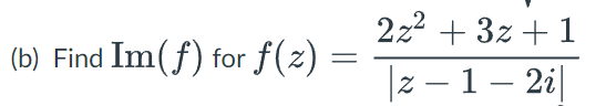 Solved (b) Find Im(f) for f(z)=∣z−1−2i∣2z2+3z+1 | Chegg.com
