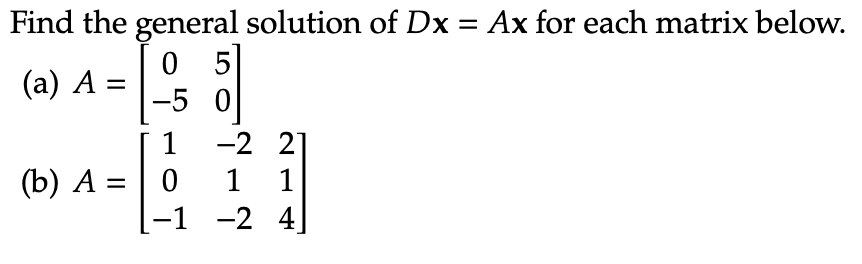 Solved Find the general solution of Dx=Ax for each matrix | Chegg.com