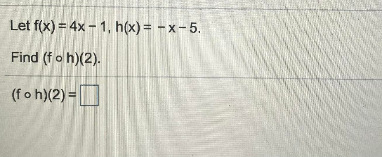 Solved Let f(x) = 4x - 1, h(x) = - X-5. Find (fo h)(2) | Chegg.com