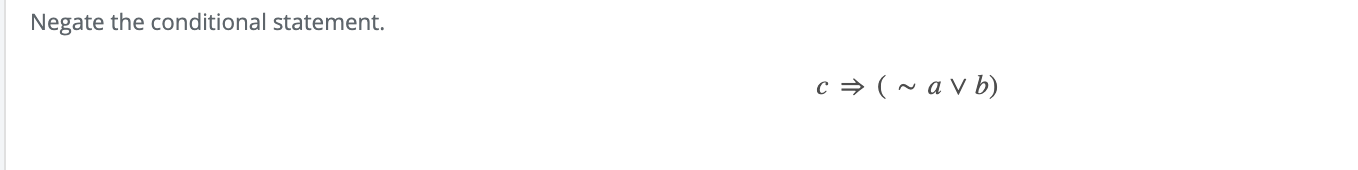 Solved Negate the conditional statement. C = (~ a vb) | Chegg.com