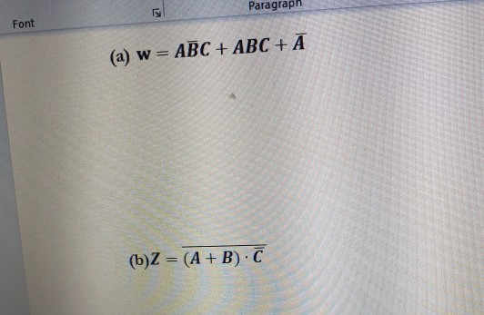 Solved Font Paragraph (a) w = ABC + ABC +Ā (b)Z = (A + B). 7 | Chegg.com