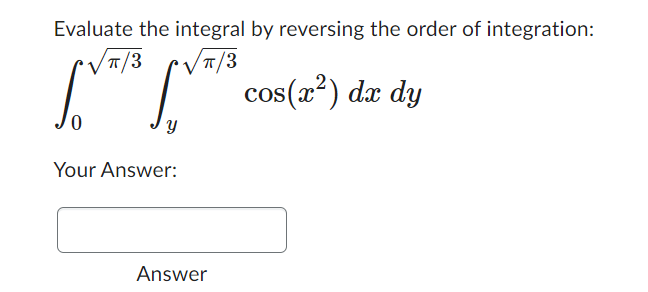 Solved Evaluate the integral by reversing the order of | Chegg.com
