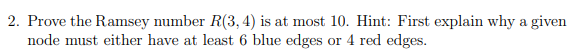 Solved 2. Prove the Ramsey number R(3, 4) is at most 10. | Chegg.com