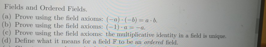 Solved Fields and Ordered Fields. (a) Prove using the field | Chegg.com