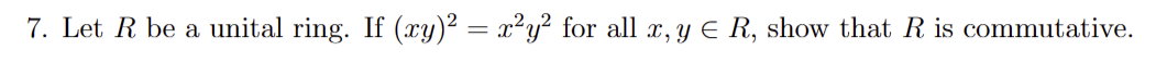Solved 7. Let R be a unital ring. If (xy)2=x2y2 for all | Chegg.com