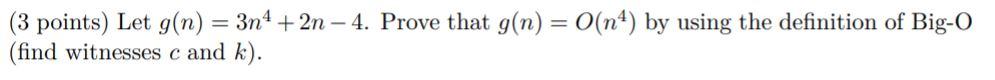 Solved (3 points) Let g(n) = 3n4 +2n – 4. Prove that g(n) = | Chegg.com