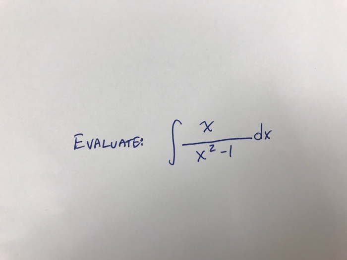 Solved EVALUATE: integral x/x^2 - 1 dx | Chegg.com