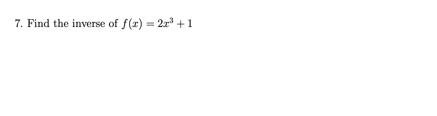 Solved 7. Find the inverse of f(x) = 2x3 +1 | Chegg.com