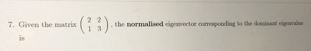 Solved ( ), 7. Given the matrix the normalised eigenvector | Chegg.com