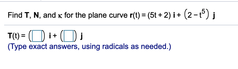 Solved Find T, N, and k for the plane curve r(t) = (5t + 2) | Chegg.com